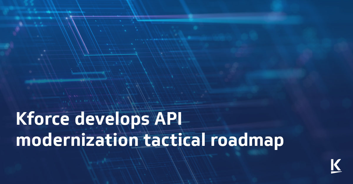 Kforce develops API modernization tactical roadmap Kforce develops API modernization tactical ...