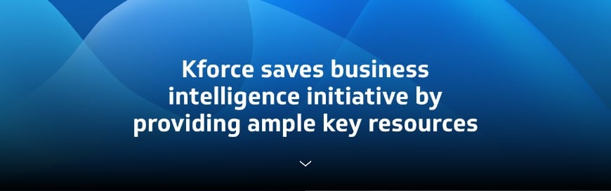 Kforce saves business intelligence initiative by providing ample key resources Kforce saves ...